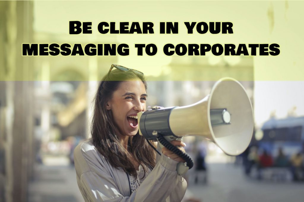 Be clear in your messaging and your "how" with corporates ...